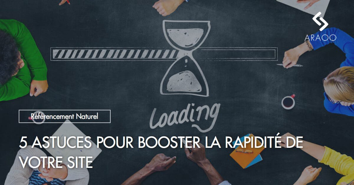 Comment booster la rapidité de votre site ? [5 astuces] - Araoo