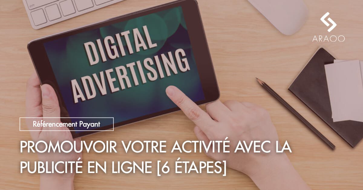 Promouvoir son activité avec la publicité en ligne en 6 étapes